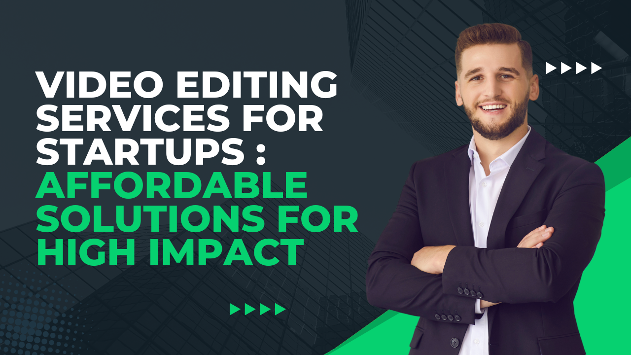 Video Editing Services for Startups: Affordable Solutions for High ...